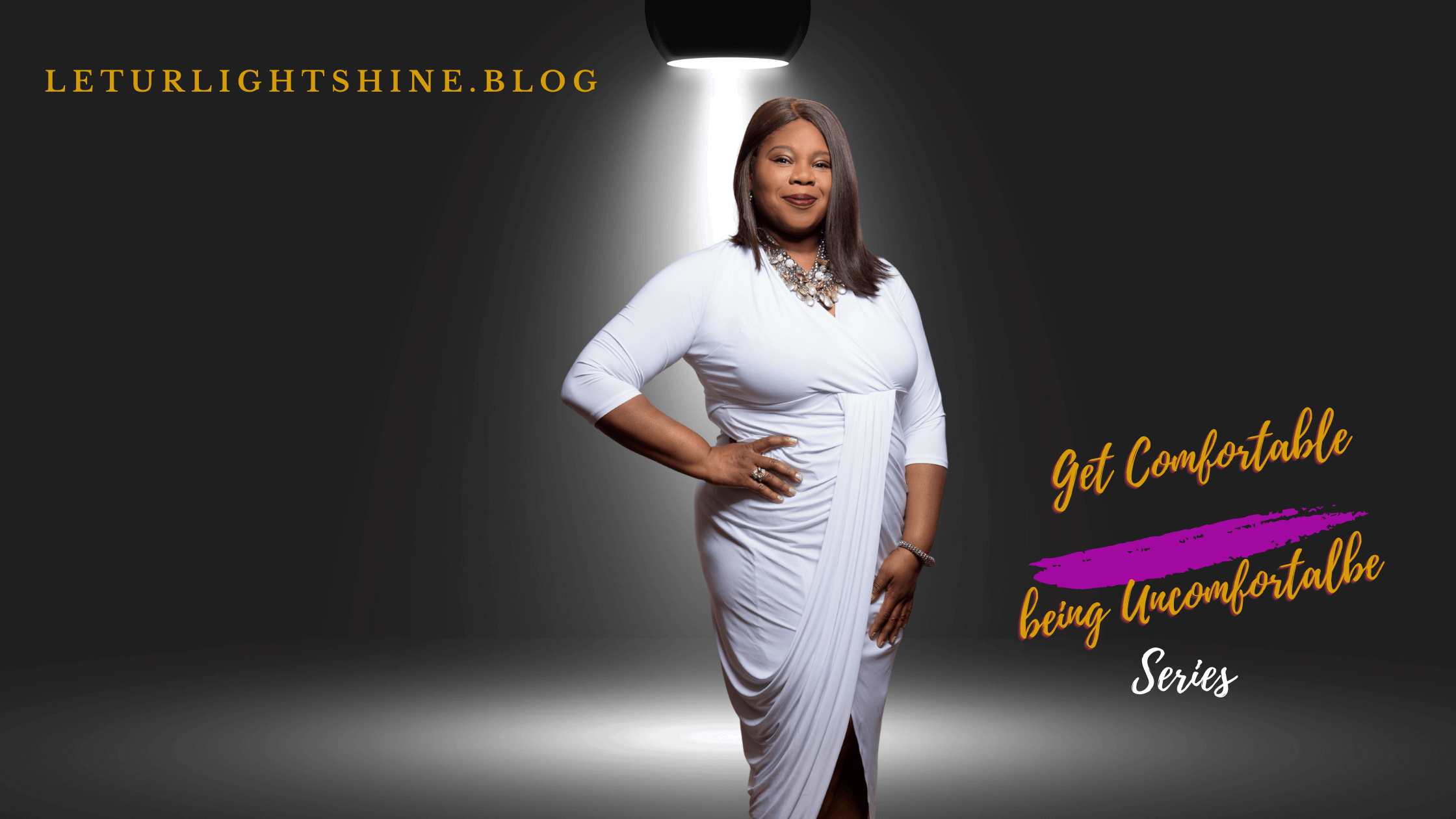 Let Ur Light Shine Blog | Get Comfortable Being Uncomfortable Series ...